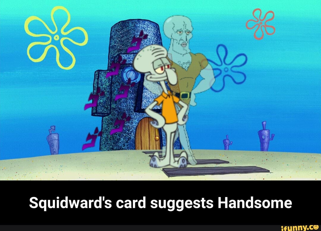 Squidward's card suggests Handsome - Squidward's card suggests Handsome ...