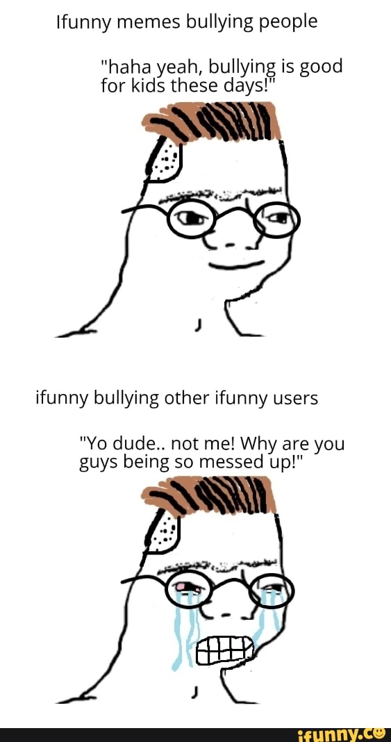 \funny memes bullying people "haha yeah, bullying is good for kids ...