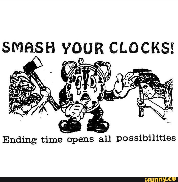 SmaSH YOUR CLOCKS! Ending time opens all possibilities - iFunny