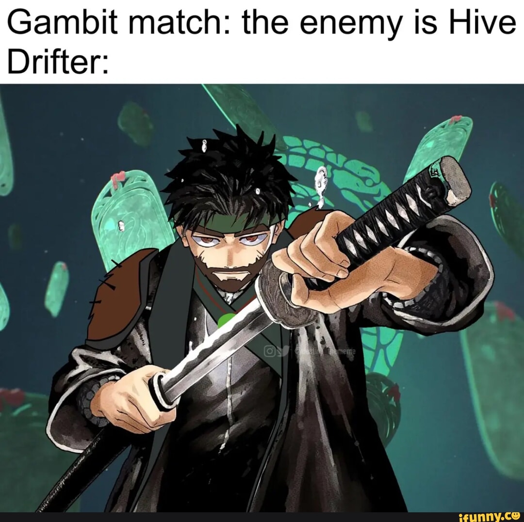 Gambit match: the enemy is Hive Drifter: - iFunny