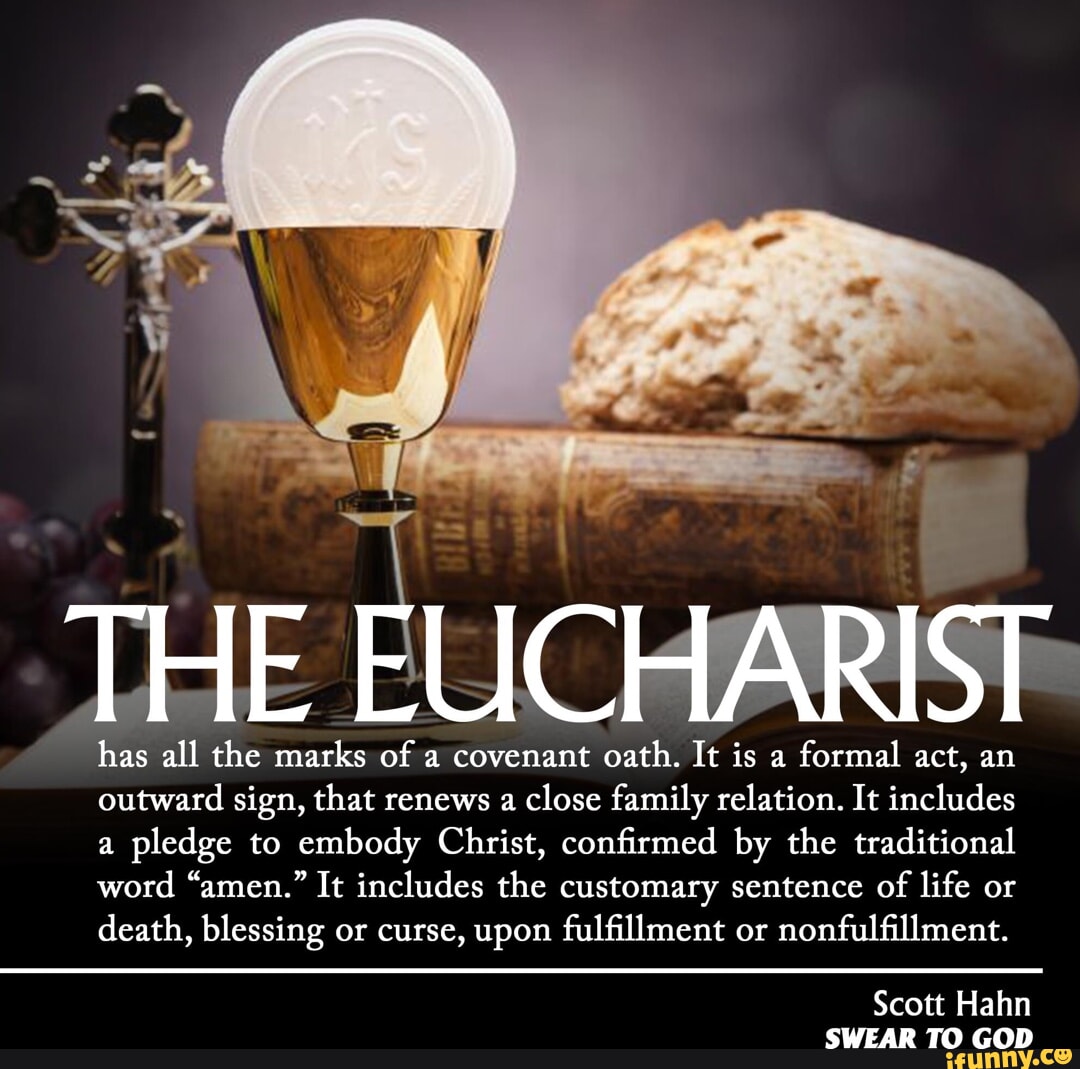 THE EUCHARIST has all the marks of a covenant oath. It is a formal act ...