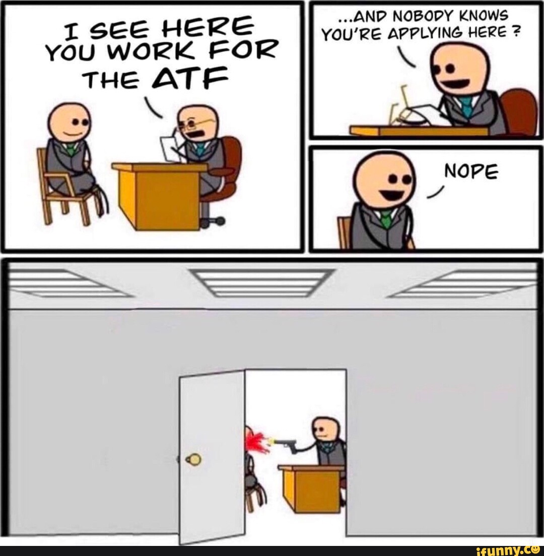 HERE AND NOBODY KNOWS I SEE YOU WORK FOR THE ATE YOU'RE APPLYING HERE ...