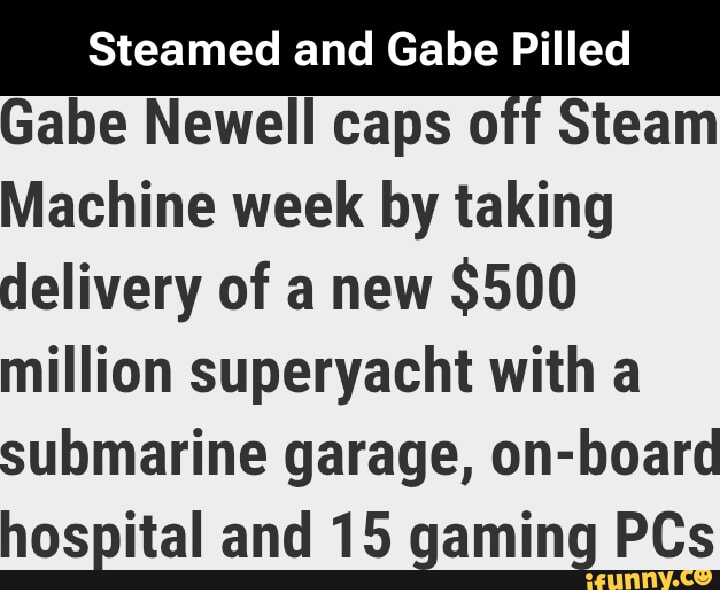 Steamed and Gabe Pilled Gabe Newell caps off Steam Machine week by ...