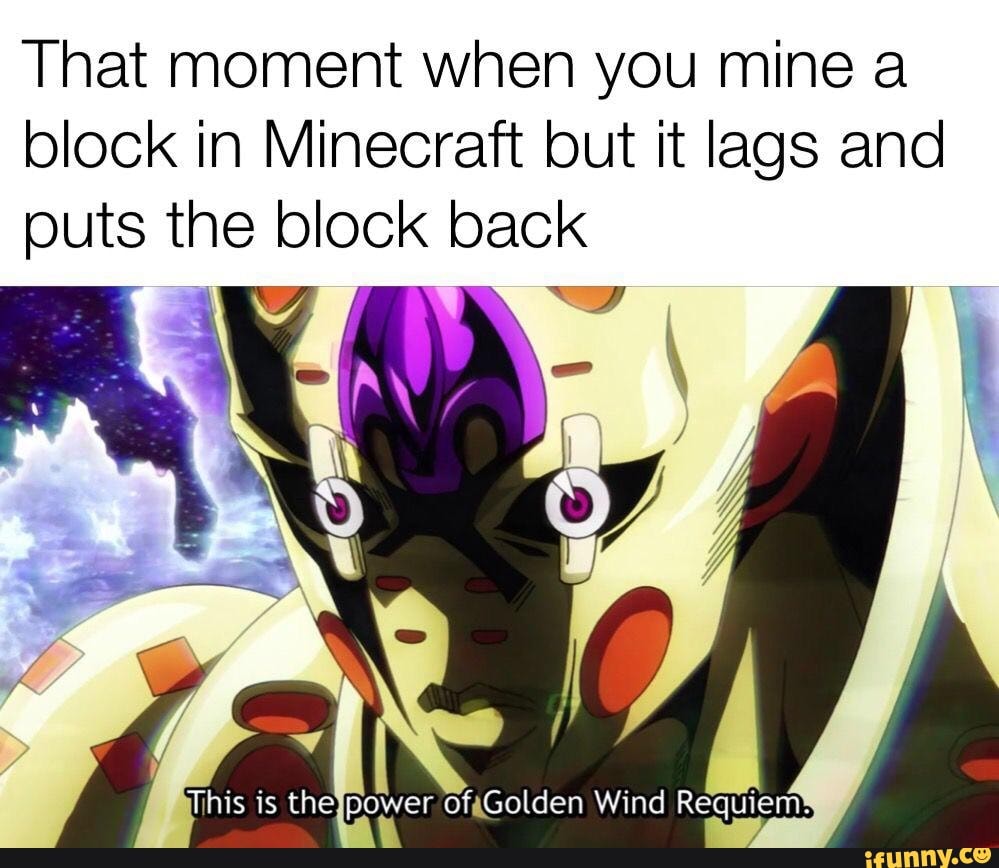 That moment when you mine a block in Minecraft but it lags and puts the ...