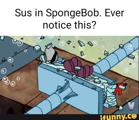 Sus in SpongeBob. Ever notice this? - iFunny