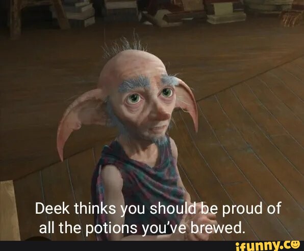 Deek thinks you should be proud of all the potions you've brewed. bre ...