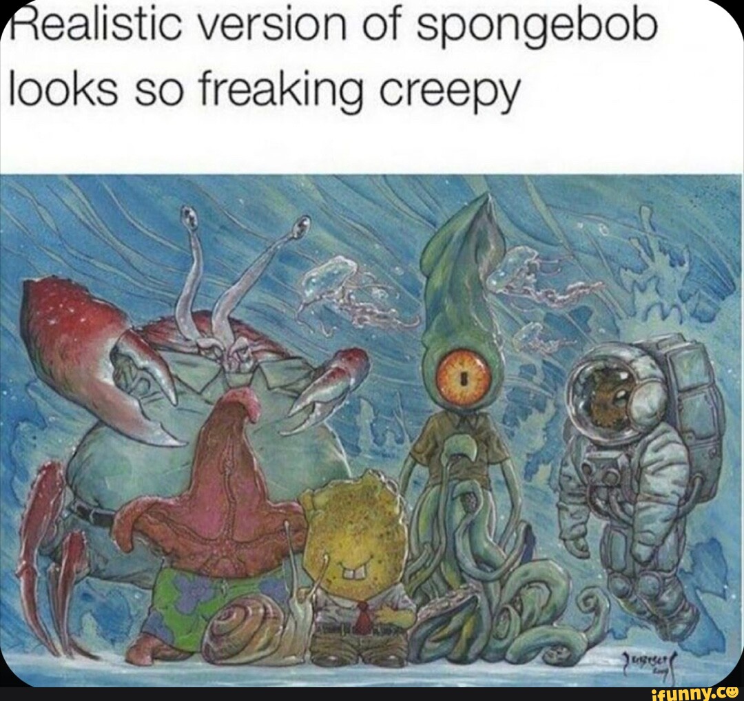 Realistic version of spongebob looks so freaking creepy - iFunny