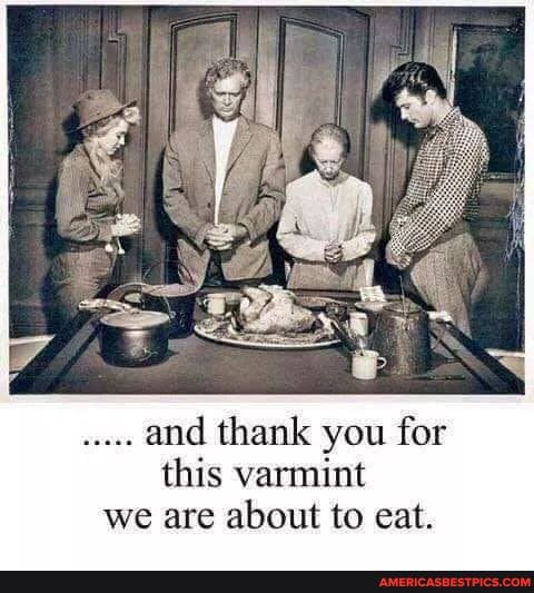 And thank you for this varmint we are about to eat. - America’s best ...
