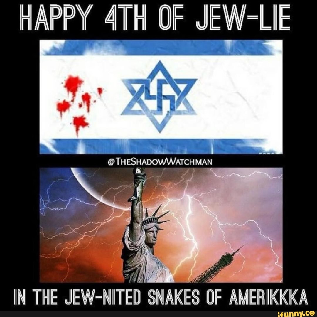 HAPPY 4TH OF JEW-LIE IN THE JEW-NITED SNAKES OF AMERIKKKA - iFunny