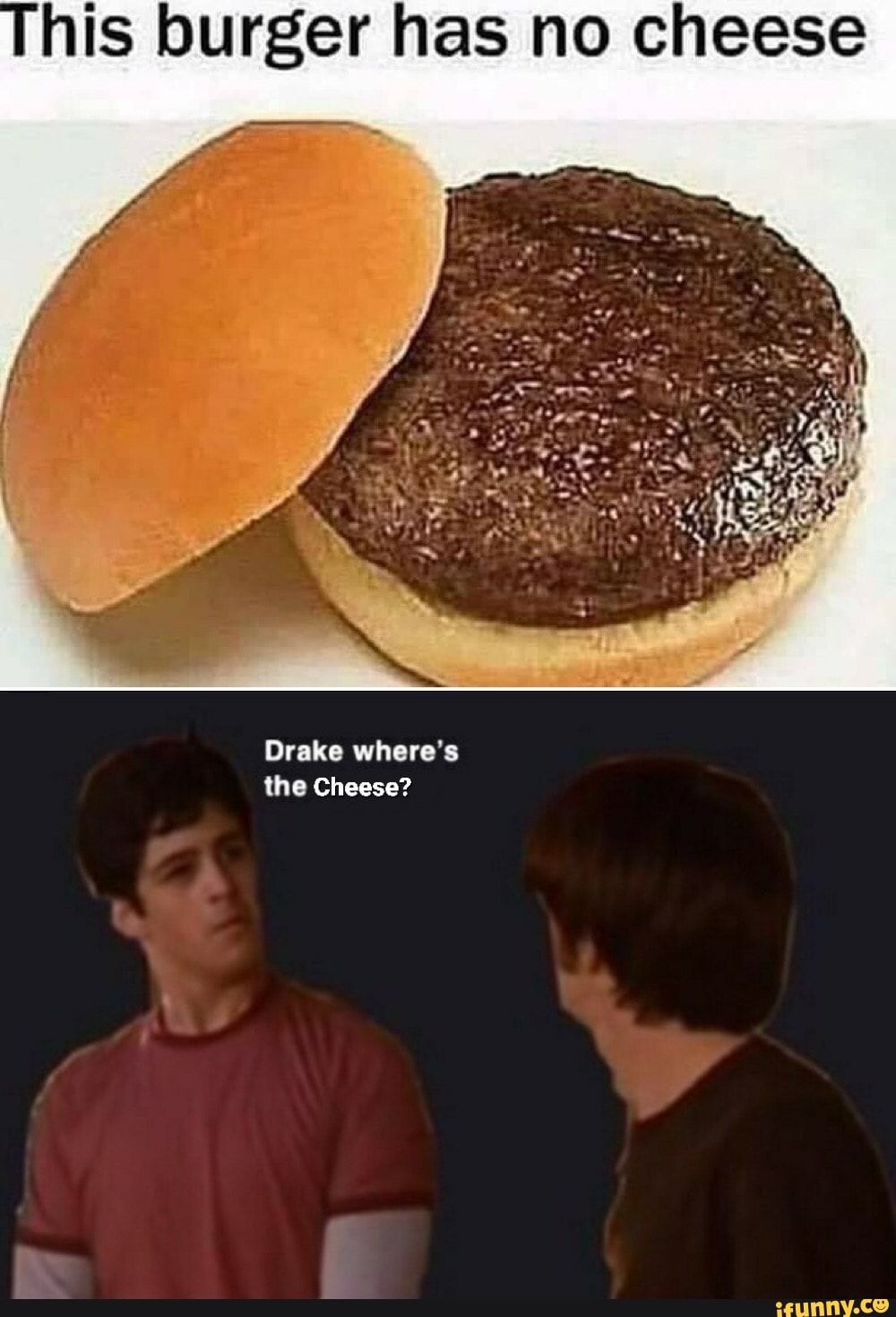 His burger has no cheese Drake where's the Cheese? - iFunny