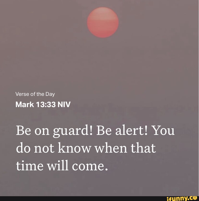 Verse of the Day Mark NIV Be on guard! Be alert! You do not know when ...