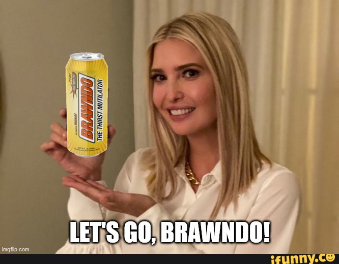 LET'S GO. BRAWNDO! - iFunny