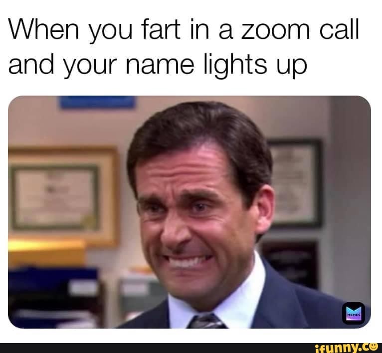 When you fart in zoom call and your name lights up - iFunny