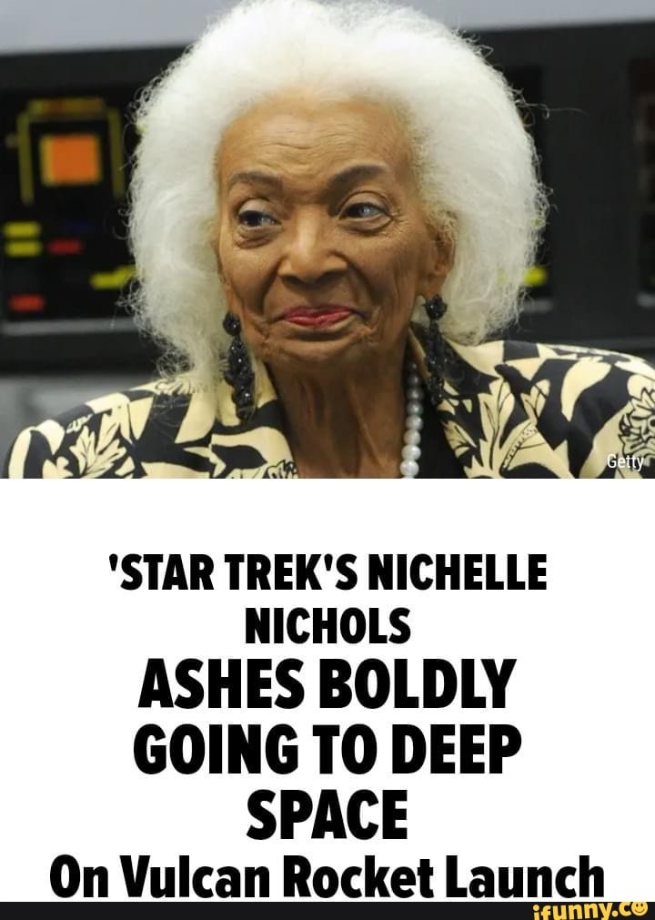 "STAR TREK'S MICHELLE NICHOLS ASHES BOLDLY GOING TO DEEP SPACE On Vulcan Rocket Launch - iFunny