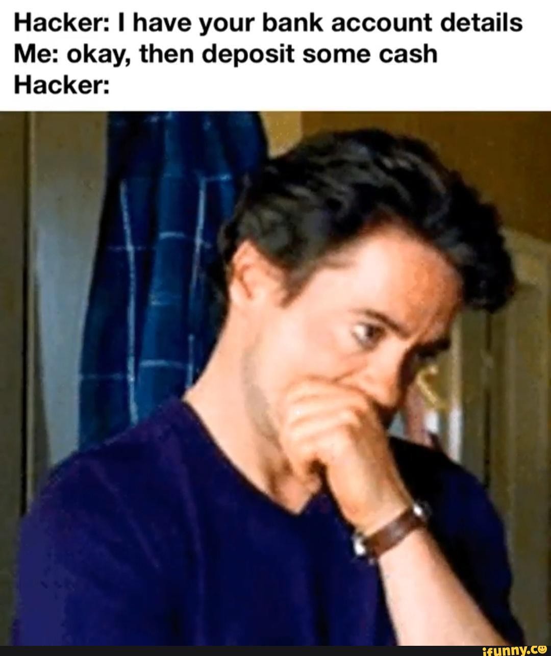 100% Pilfered Memes - Hacker: have your bank account details Me: okay ...