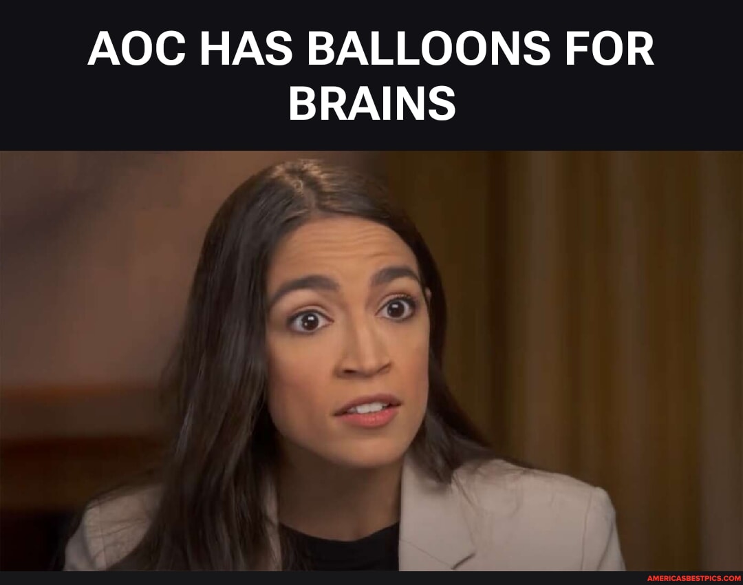 AOC HAS BALLOONS FOR BRAINS - America’s best pics and videos