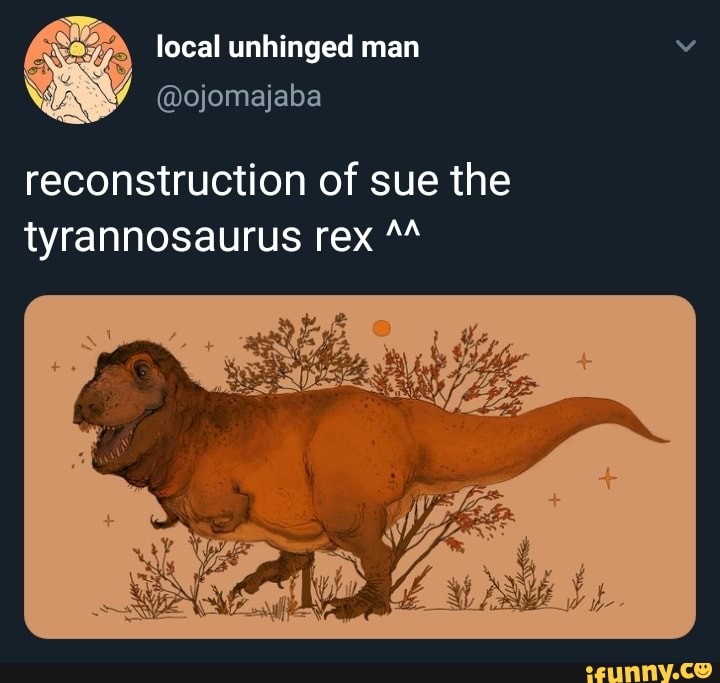 Reconstruction of sue the tyrannosaurus rex M - iFunny