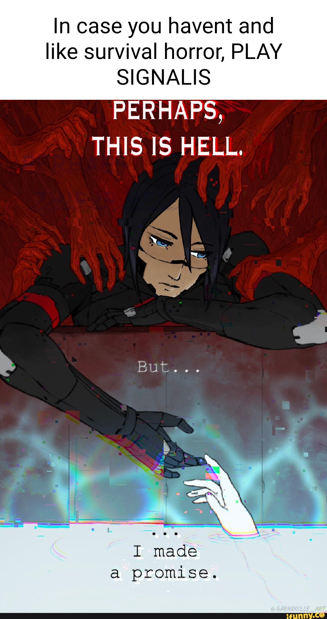 In case you havent and like survival horror, PLAY SIGNALIS PERHAPS, THIS IS HELL. > BUN I made a ...