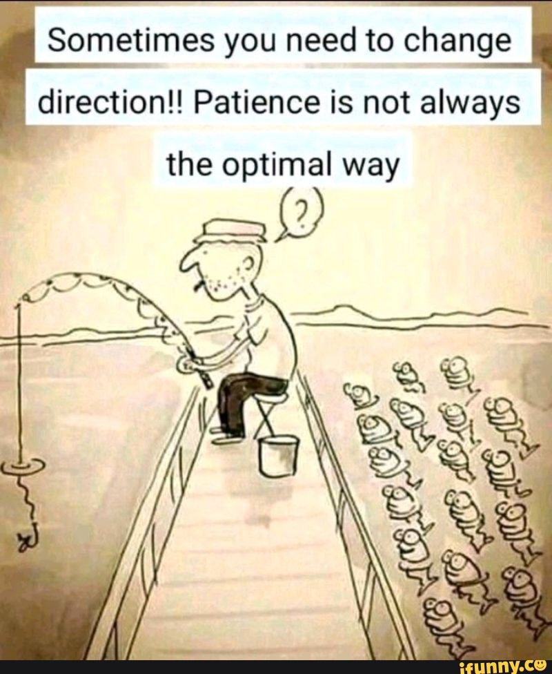 Sometimes you need to change direction!! Patience is not always the ...