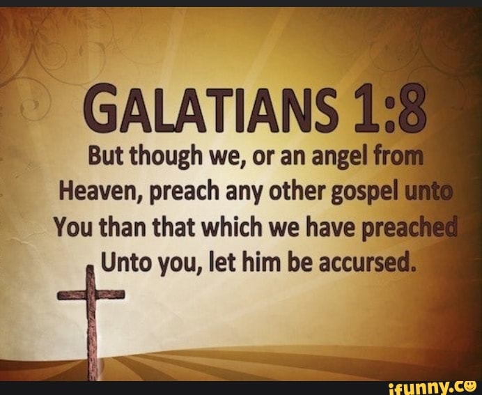 GALATIANS But though we, or an angel fro Heaven, preach any other ...