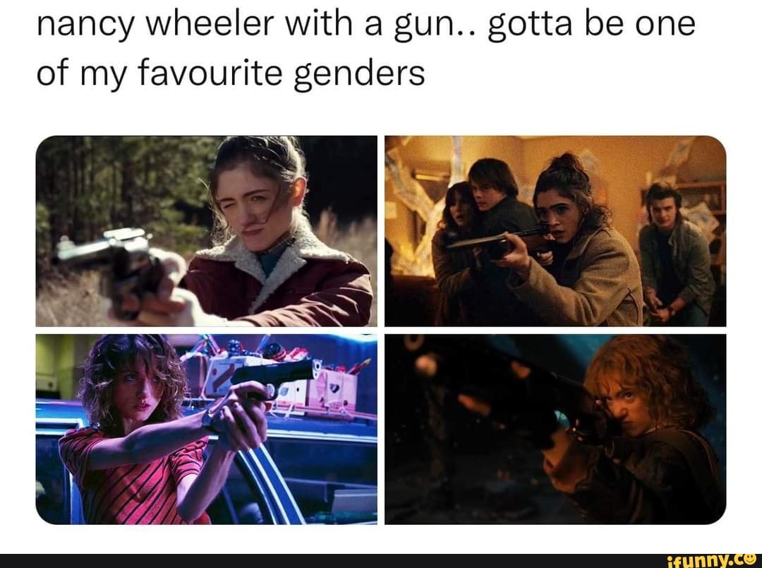 Nancy wheeler with a gun.. gotta be one of my favourite genders - iFunny