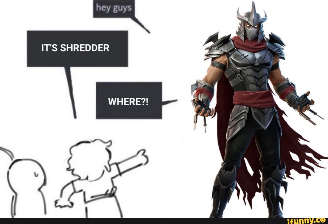 Hey guys IT'S SHREDDER WHERE?! Le - iFunny