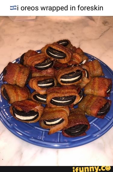 Oreos wrapped in foreskin - iFunny
