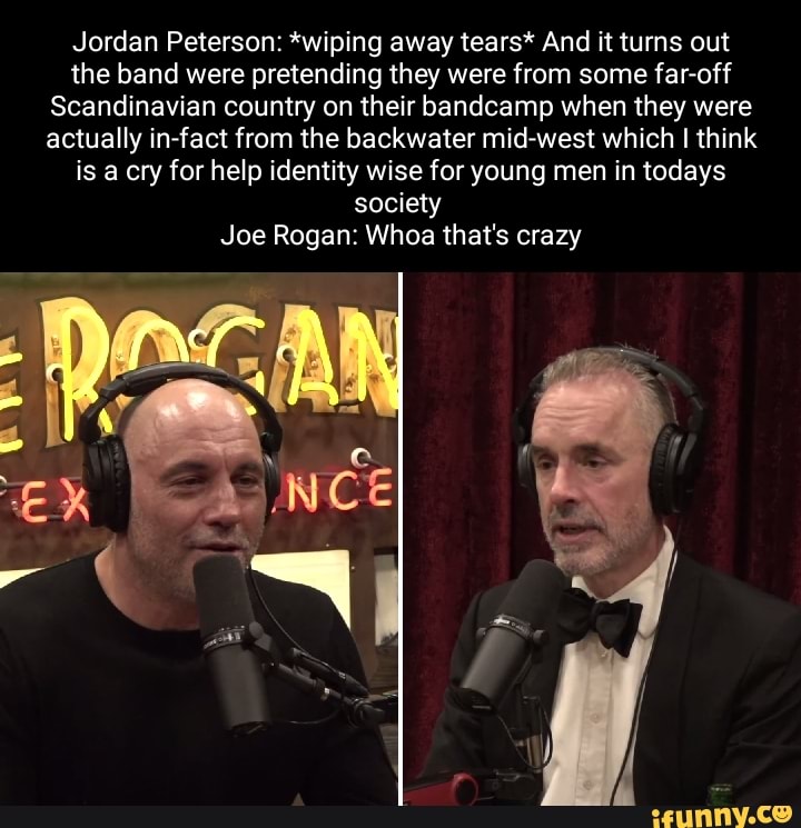 Jordan Peterson: *wiping away tears* And it turns out the band were ...