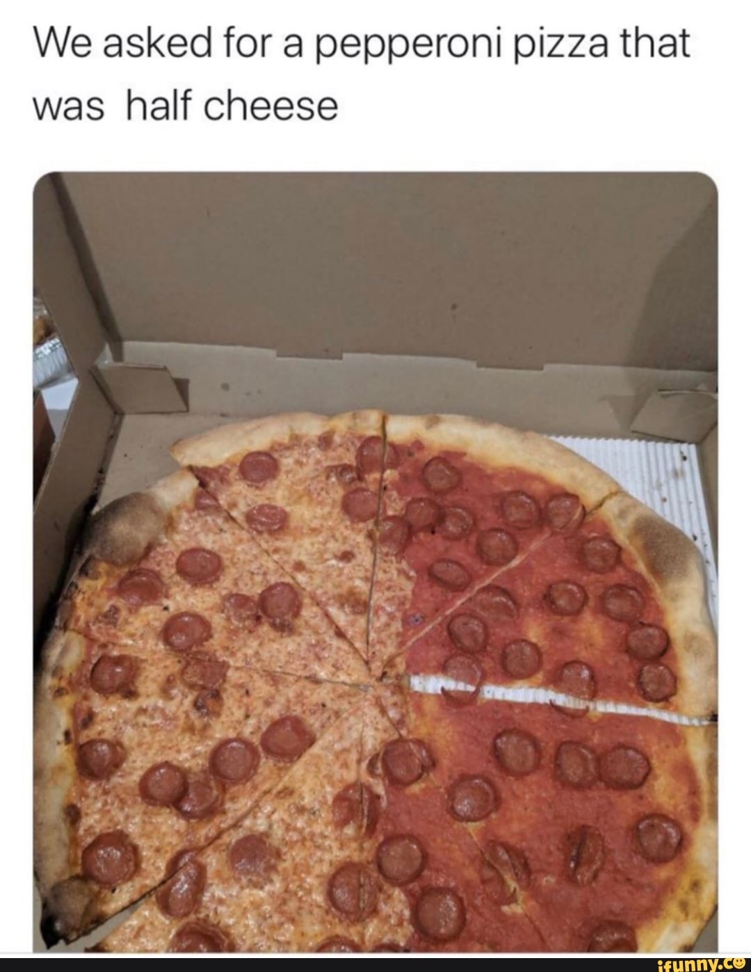 We asked for a pepperoni pizza that was half cheese - iFunny