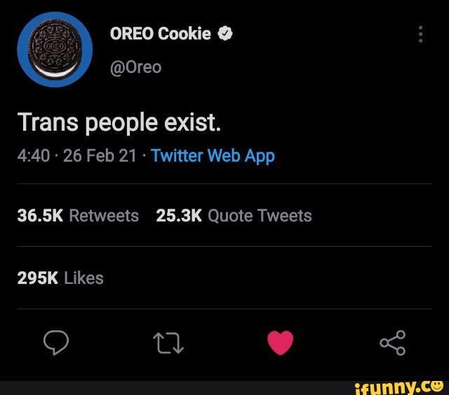OREO Cookie @ @Oreo Trans people exist. 36.5K Retweets 25.3K Quote ...