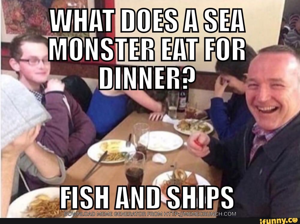 Dad joke #2 - WHAT DOES A SEA MONSTER EAT FOR . DINNER? FISH AND SHIPS ...
