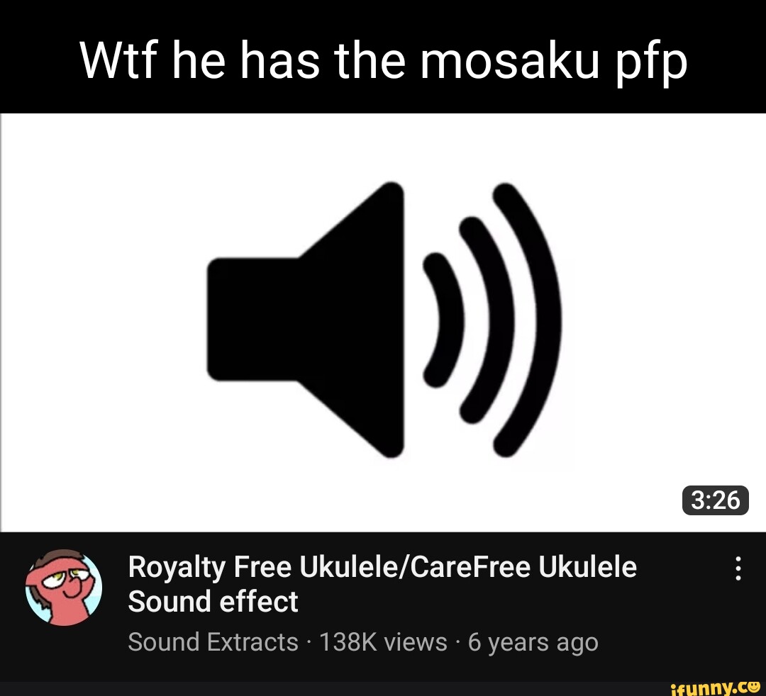 Wtf he has the mosaku pfp Royalty Free Ukulele Sound effect Sound ...