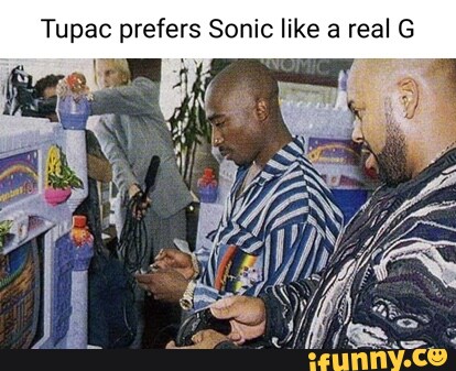 Tupac prefers Sonic like a real G - iFunny