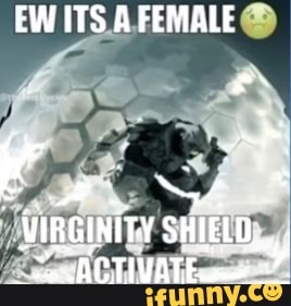 EW ITS A FEMALE AL * VIRGINITY SHIELD SACTIVATE - iFunny