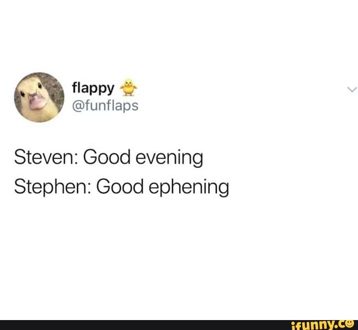 Steven: Good evening Stephen: Good ephening - iFunny