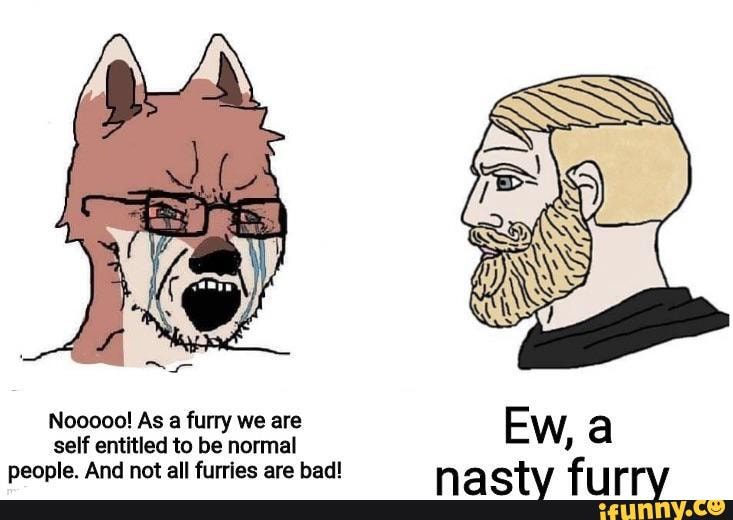 Nooooo! As a furry we are self entitled to be normal people. And not ...