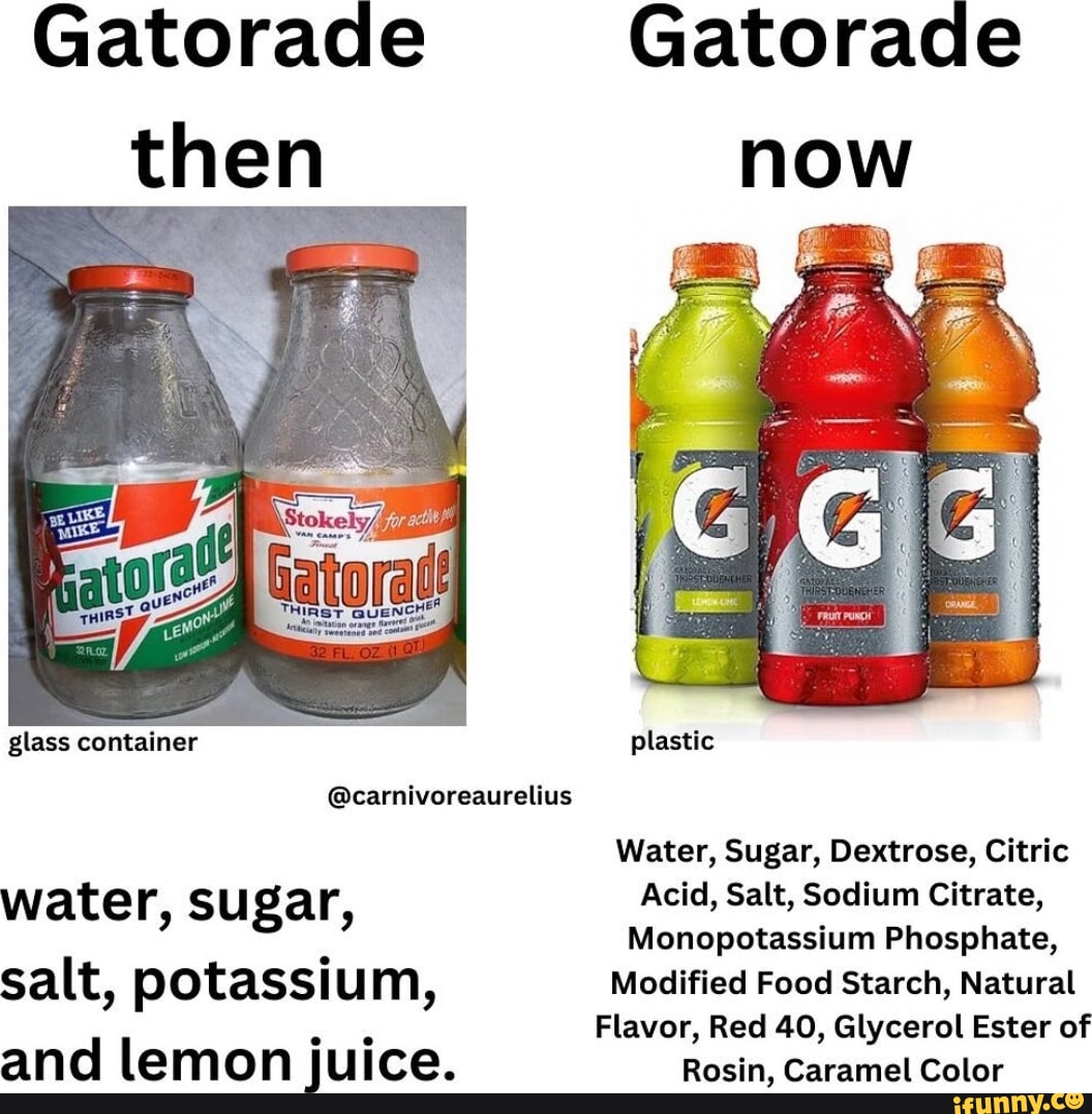 Gatorade Gatorade then plastic glass container @carnivoreaurelius Water ...