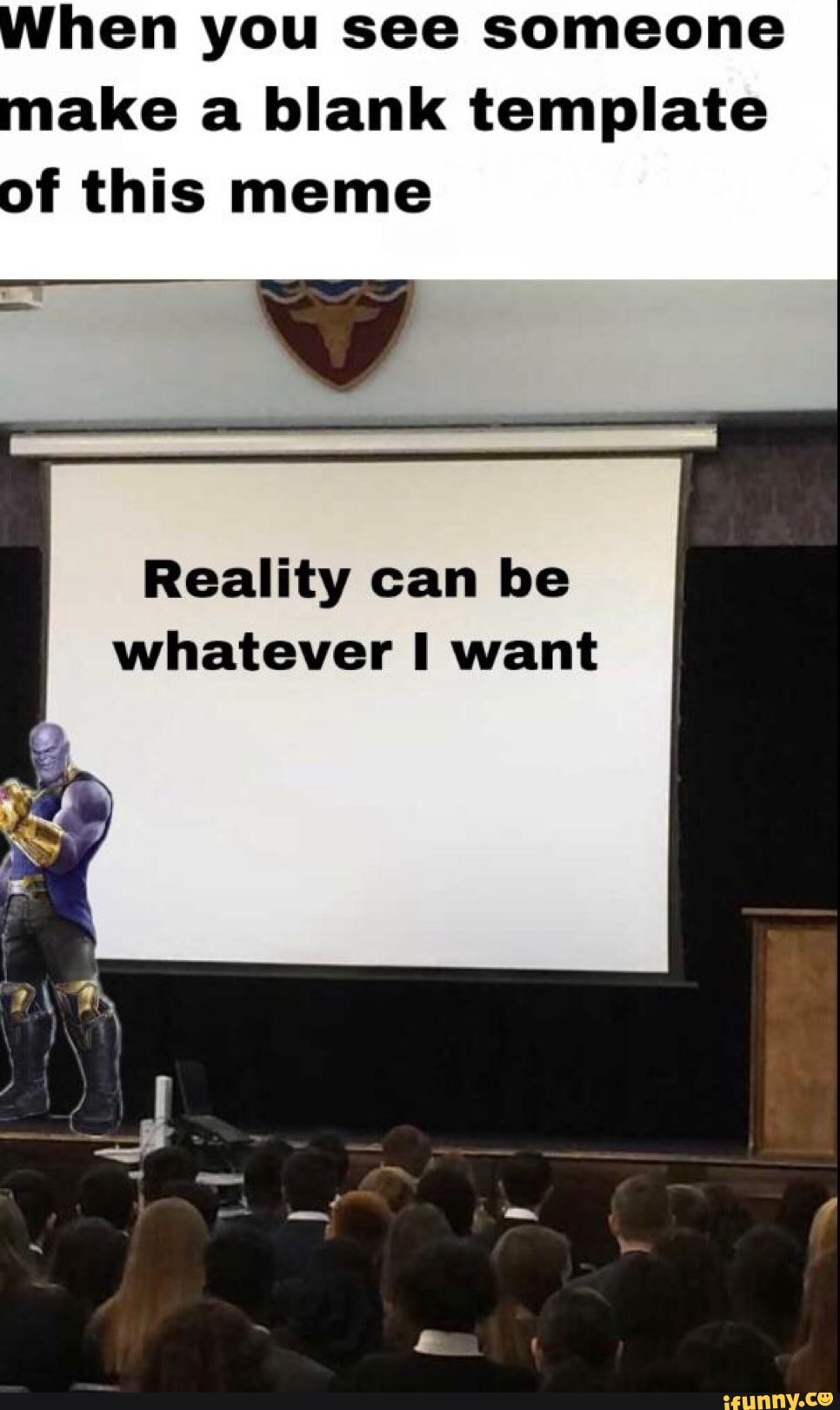 When you see someone make a blank template of this meme Reality can be ...