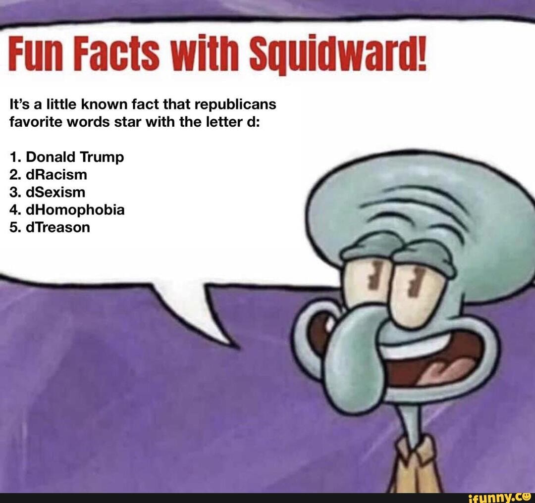Fun Facts with Squidward! It's a little known fact that republicans ...