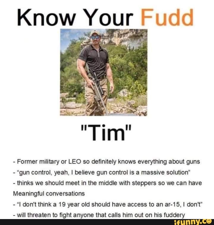 Know Your Fudd - Former military or LEO so definitely knows everything ...