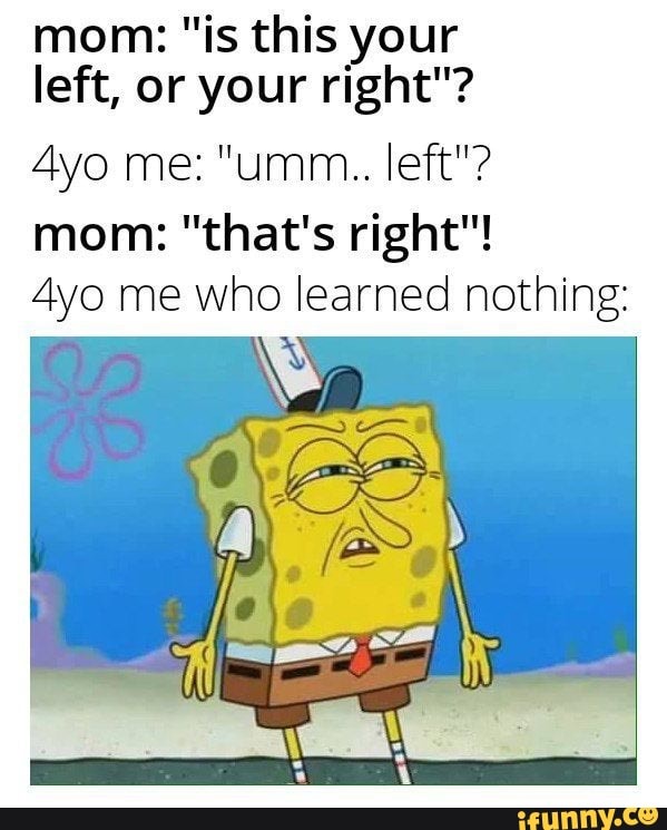 Mom: "is this your left, or your right"? Ayo me: "umm.. left"? mom ...