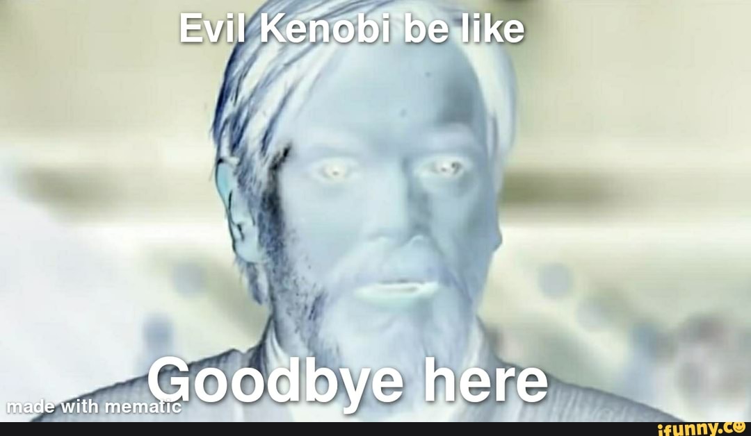 Evil Kenobi be like ,Goodbye here made' -With mem - iFunny