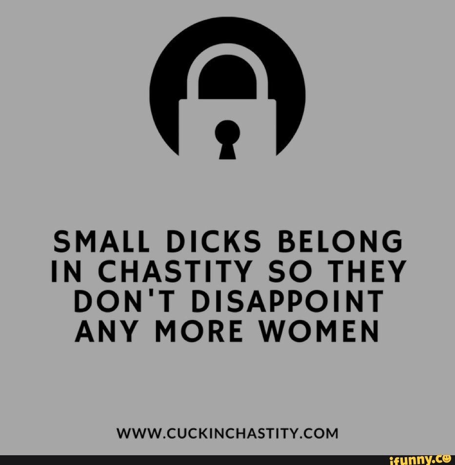 Small Dicks Belong In Chastity So They Dont Disappoint Any More Women Ifunny