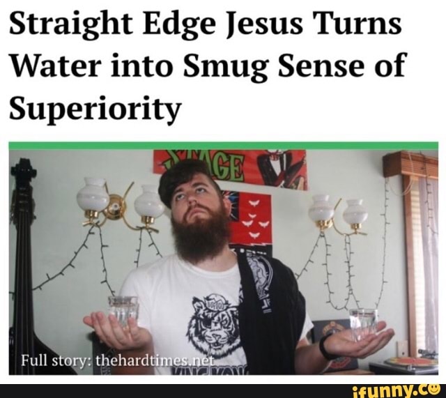 Straight Edge Jesus Turns Water into Smug Sense of Superiority - iFunny