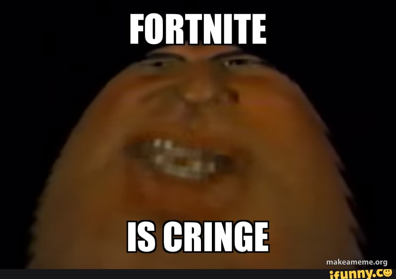 FORTNITE IS CRINGE - iFunny