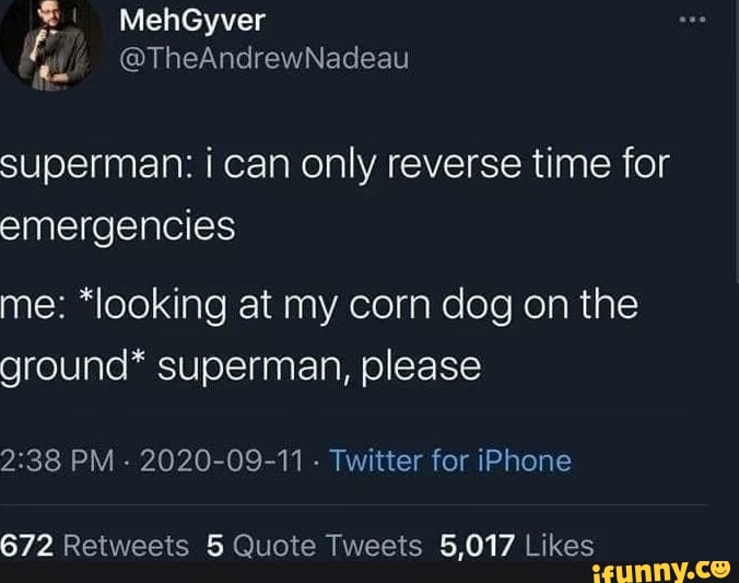 MehGyver Superman: can only reverse time for emergencies me: *looking ...