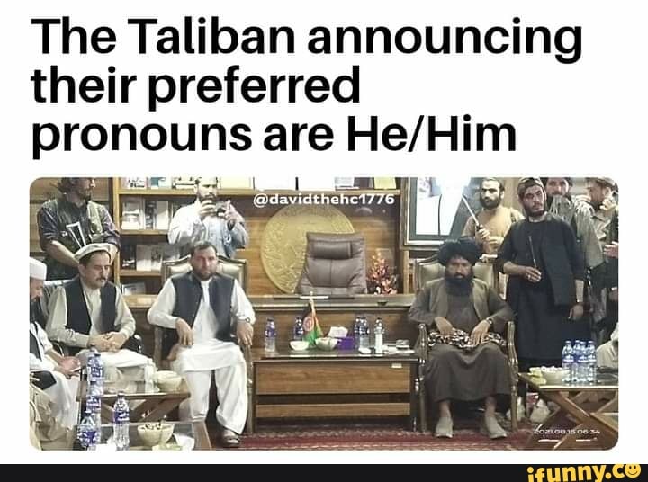 The Taliban announcing their preferred pronouns are - iFunny