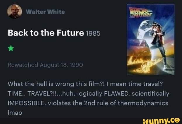 Walter White Back to the Future 1985 ed August 18, 1990 What the hell ...