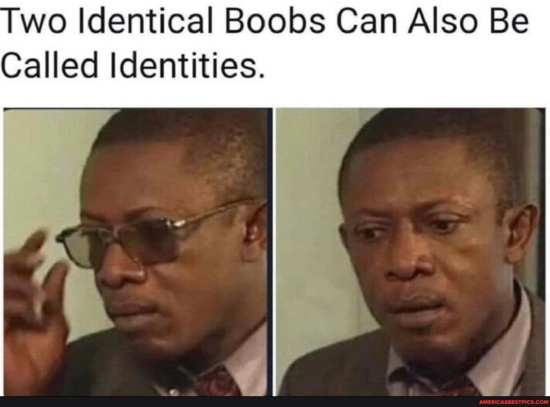 Two Identical Boobs Can Also Be Called Identities. - America’s best ...