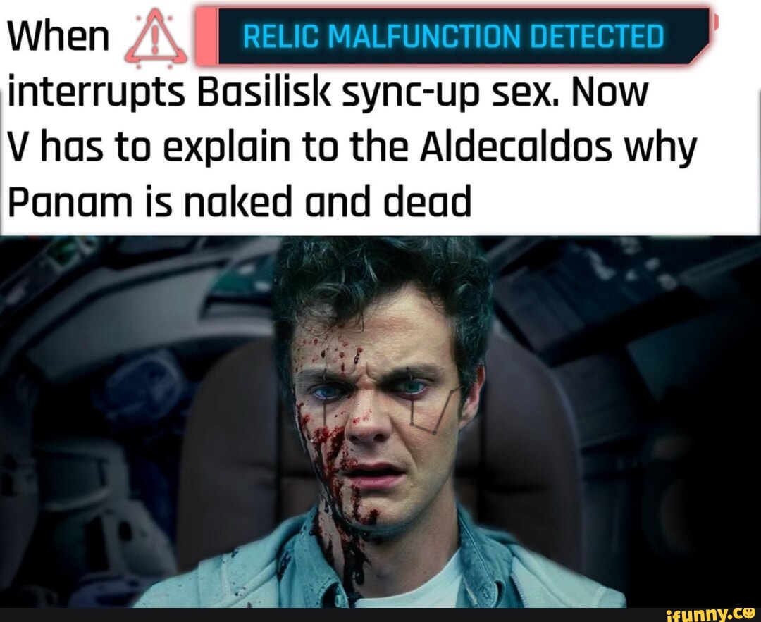 When I RELIC MALFUNCTION DETECTED interrupts Basilisk sync-up sex. Now ...